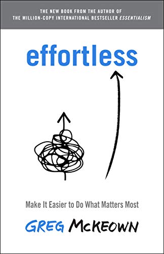"Effortless: Make it Easier to Do What Matters Most" by Greg Mckeown ...